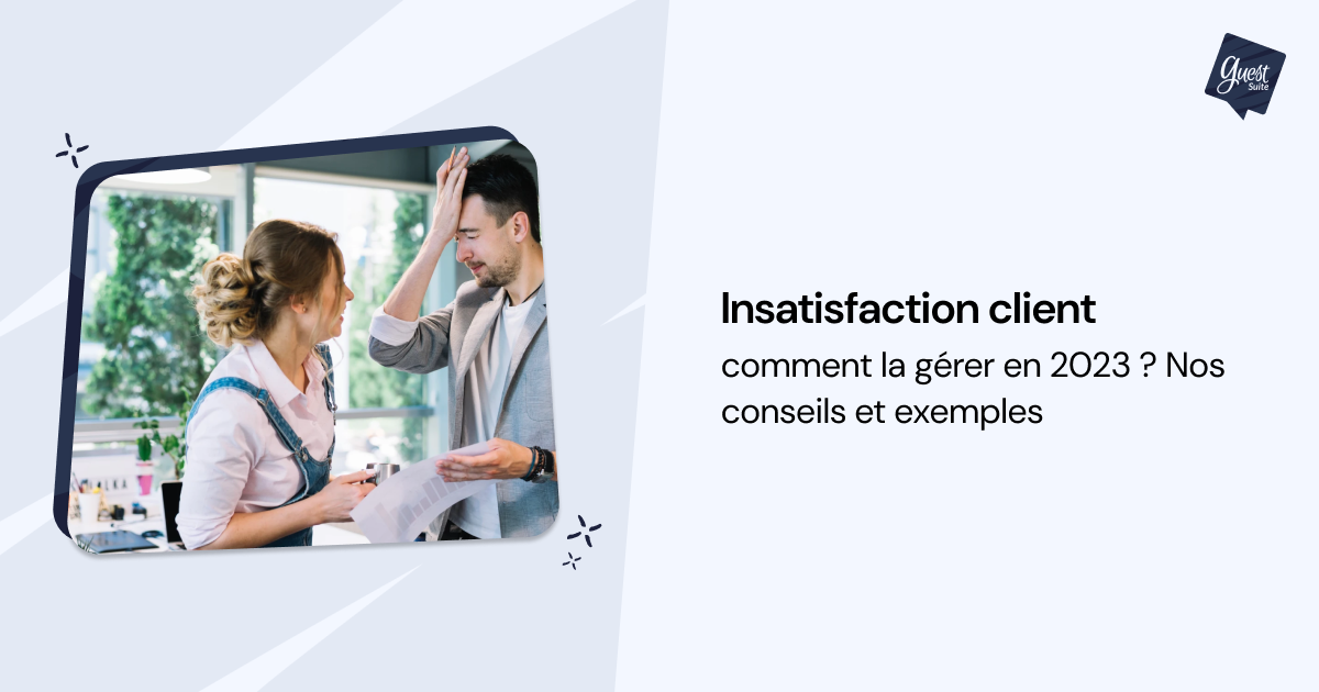 Insatisfaction client : comment la gérer en 2025 ? Nos conseils et exemples
