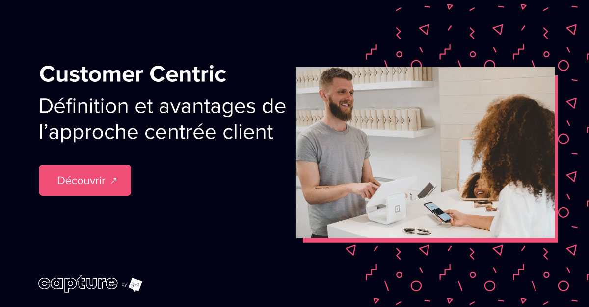 L'approche Customer Centric (centrée client) : définition et avantages
