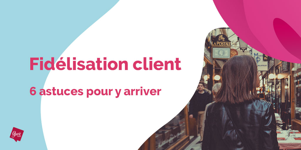 Comment fidéliser un client ? 6 astuces pour y arriver