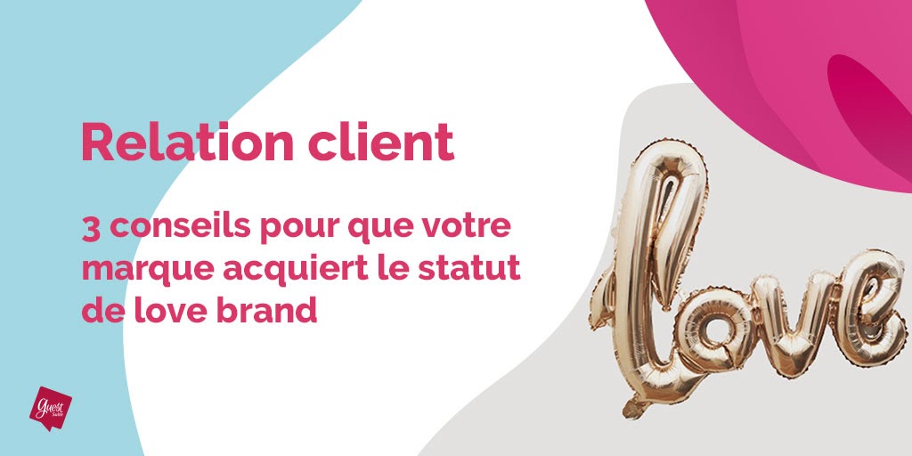 3 conseils pour que votre marque acquière le statut de love brand
