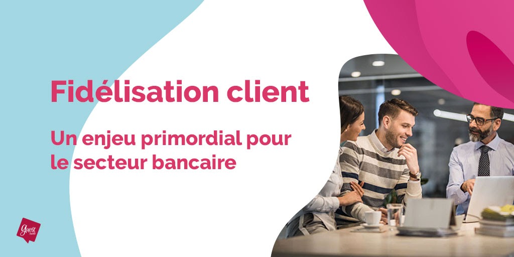 La fidélisation de la clientèle banque : un enjeu primordial