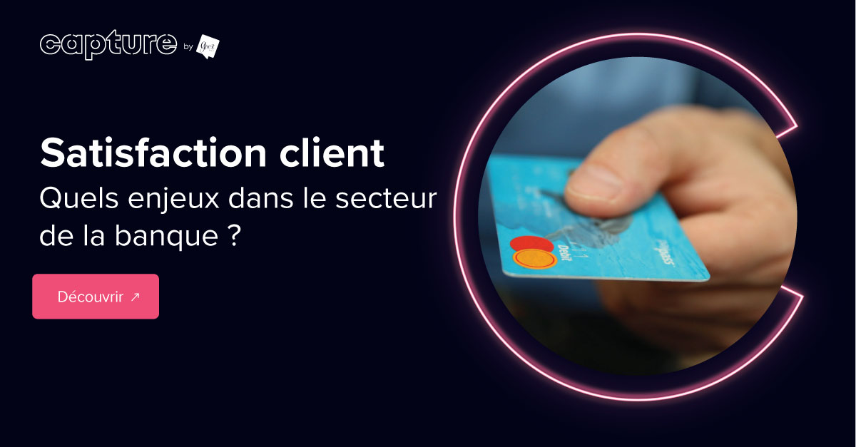 La satisfaction client dans le secteur de la banque : quels enjeux